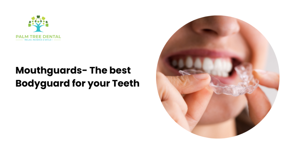 Mouthguards- The best Bodyguard for your Teeth | Palm Tree Dental